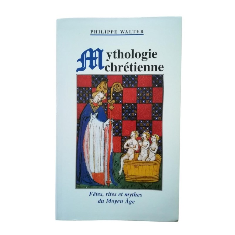 Mythologie chrétienne : fêtes, rites et mythes du Moyen âge (2e éd. rev ...