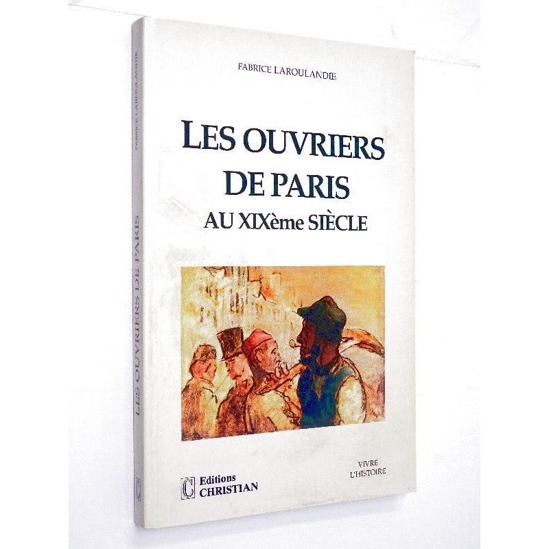 Les ouvriers de Paris au XIXe siècle / Fabrice Laroulandie
